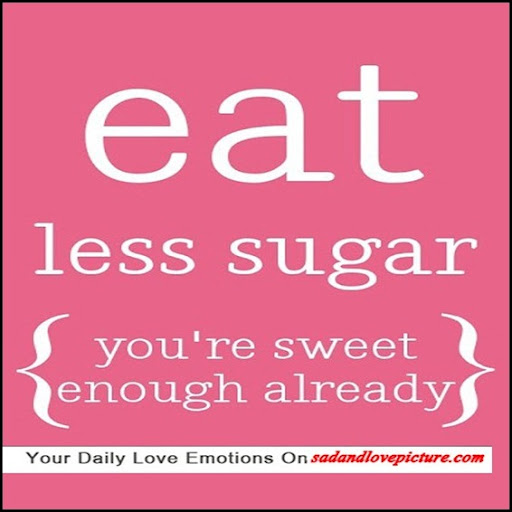 eat less sugar you’re sweet enough already | Sad and Love Picture