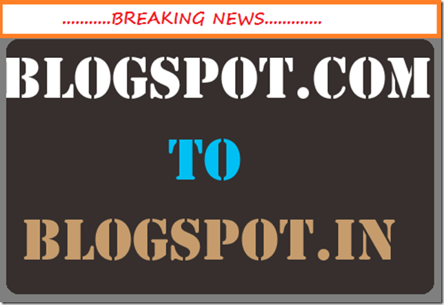 Breaking news for bloggers blogspot.com are changed to blogspot.in ...